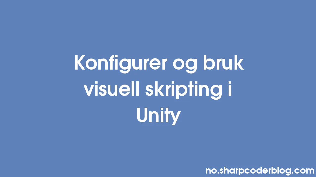 Konfigurer Og Bruk Visuell Skripting I Unity Sharp Coder Blog