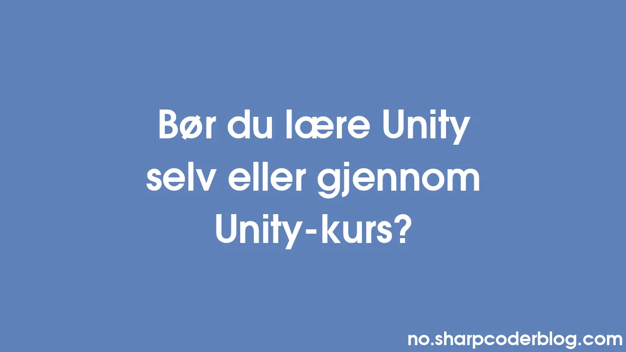 Bør du lære Unity selv eller gjennom Unity-kurs? | Sharp Coder Blog