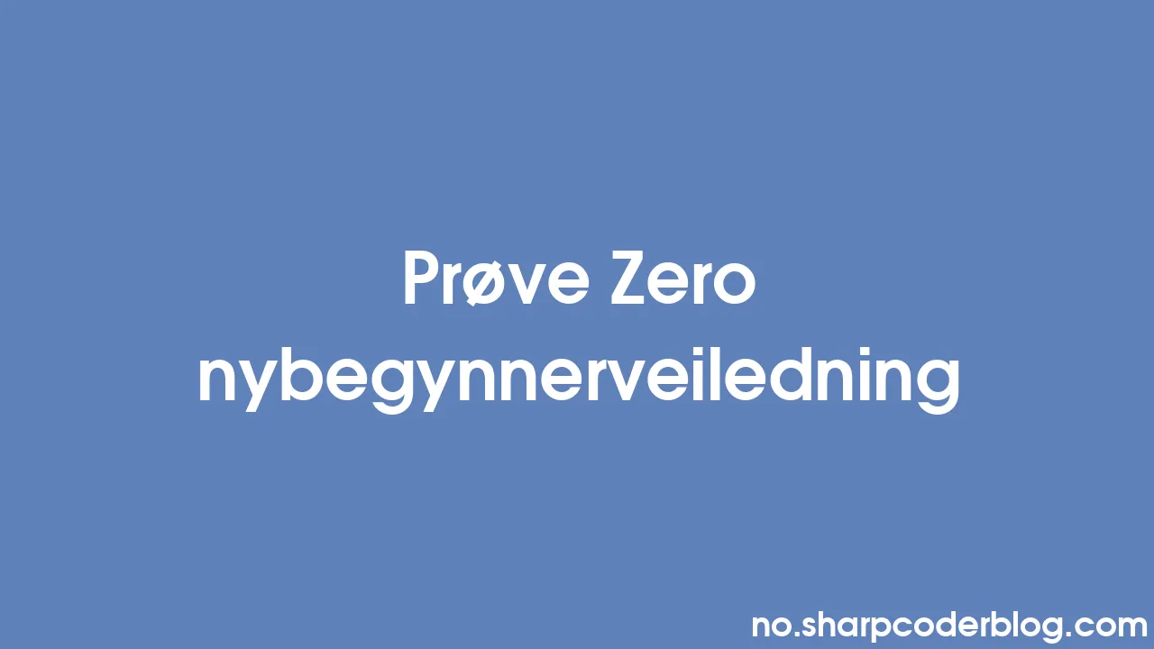 Prøve Zero nybegynnerveiledning | Sharp Coder Blog