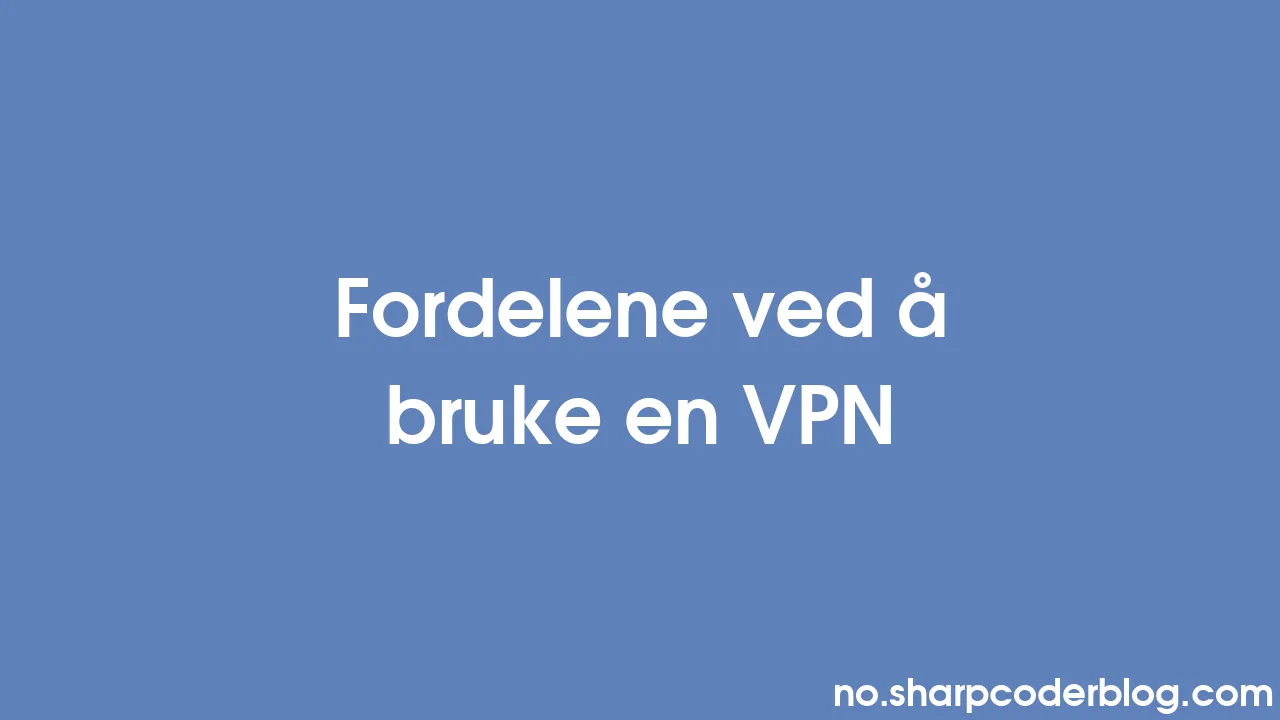 Fordelene ved å bruke en VPN | Sharp Coder Blog