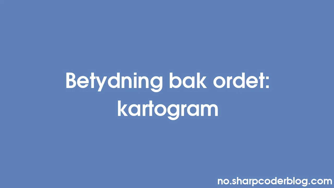 Betydning bak ordet: kartogram | Sharp Coder Blog