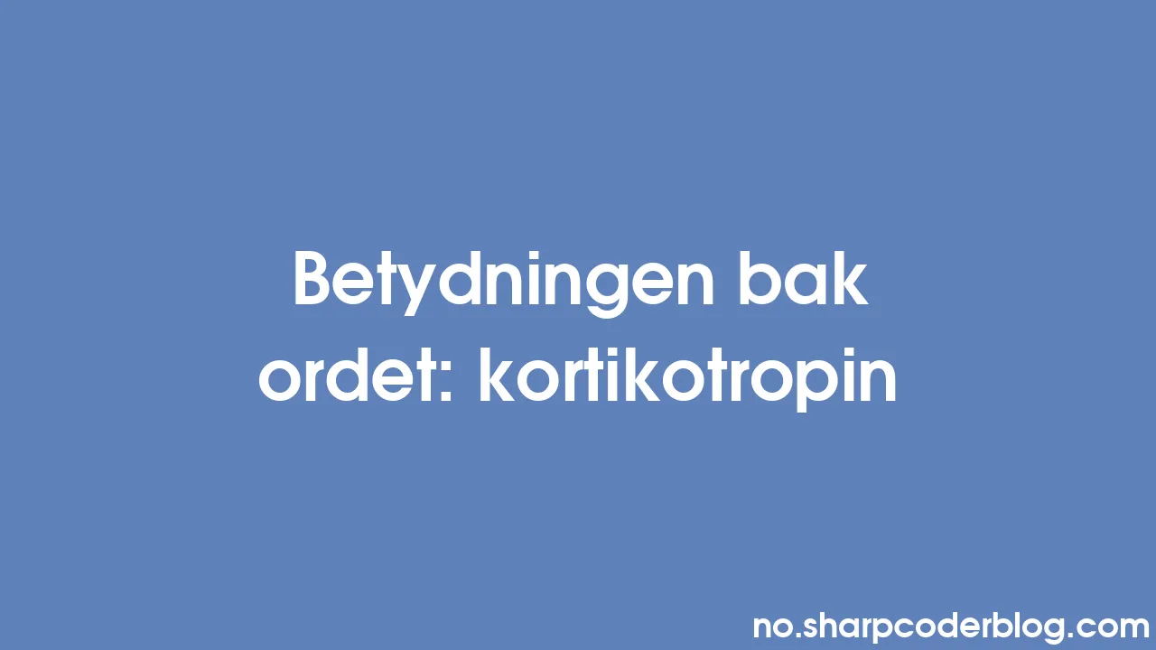 Betydningen bak ordet: kortikotropin | Sharp Coder Blog