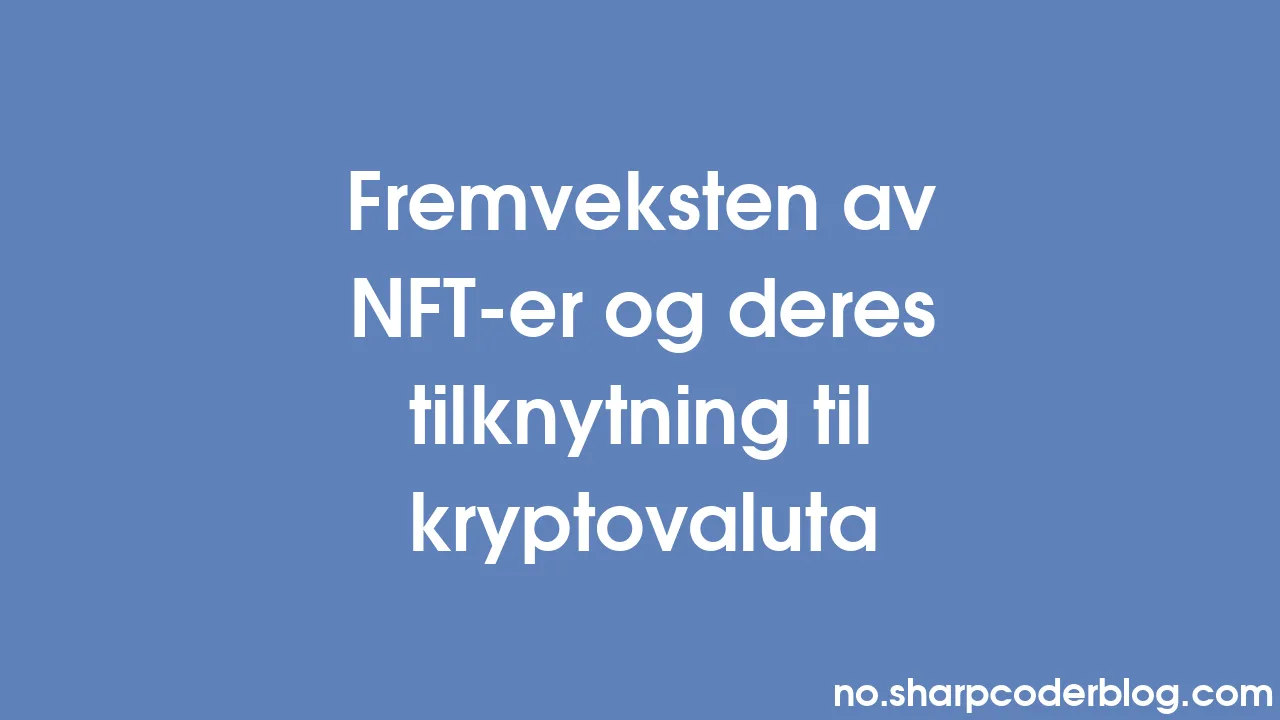 Fremveksten av NFT-er og deres tilknytning til kryptovaluta | Sharp Coder Blog