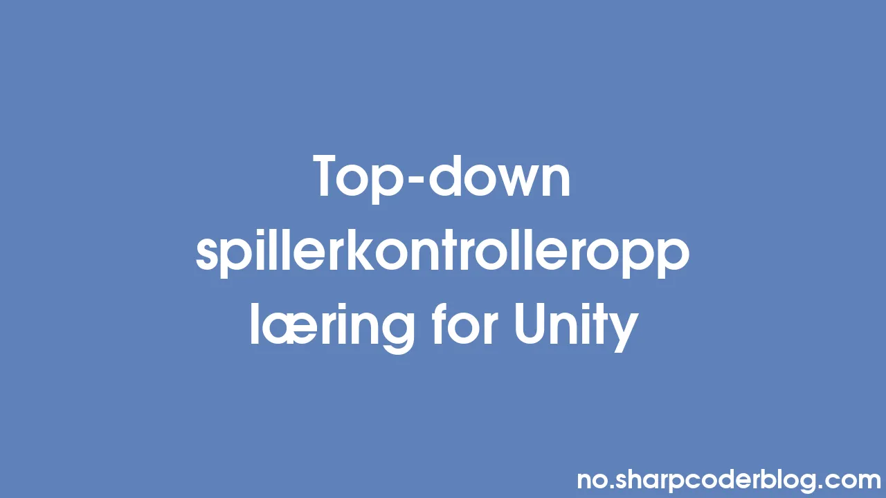 Top-down spillerkontrolleropplæring for Unity | Sharp Coder Blog