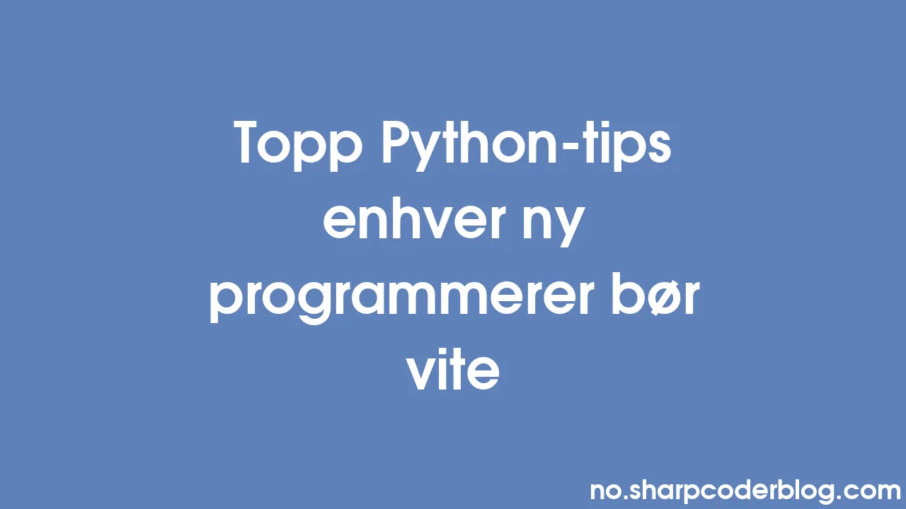 Topp Python-tips enhver ny programmerer bør vite | Sharp Coder Blog