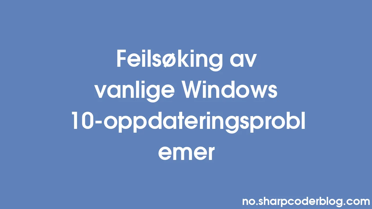 Feilsøking av vanlige Windows 10-oppdateringsproblemer | Sharp Coder Blog Feilsøking av vanlige Windows 10-oppdateringsproblemer | Sharp Coder Blog