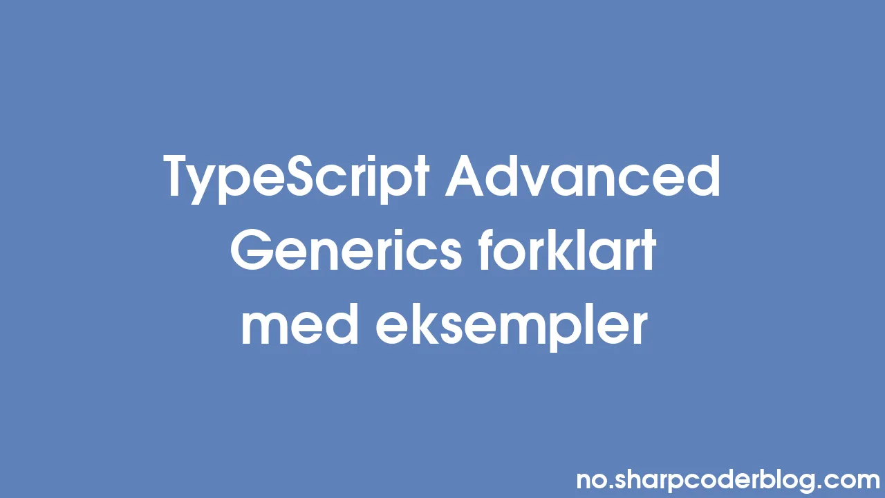 TypeScript Advanced Generics forklart med eksempler | Sharp Coder Blog TypeScript Advanced Generics forklart med eksempler | Sharp Coder Blog