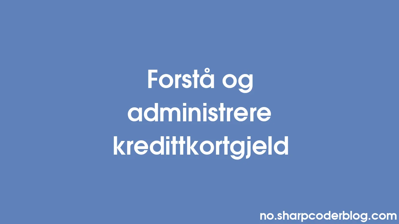 Forstå og administrere kredittkortgjeld | Sharp Coder Blog