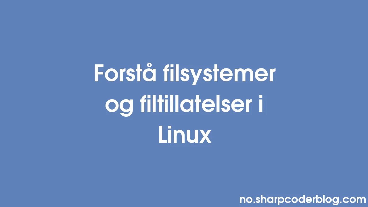 Forstå filsystemer og filtillatelser i Linux | Sharp Coder Blog