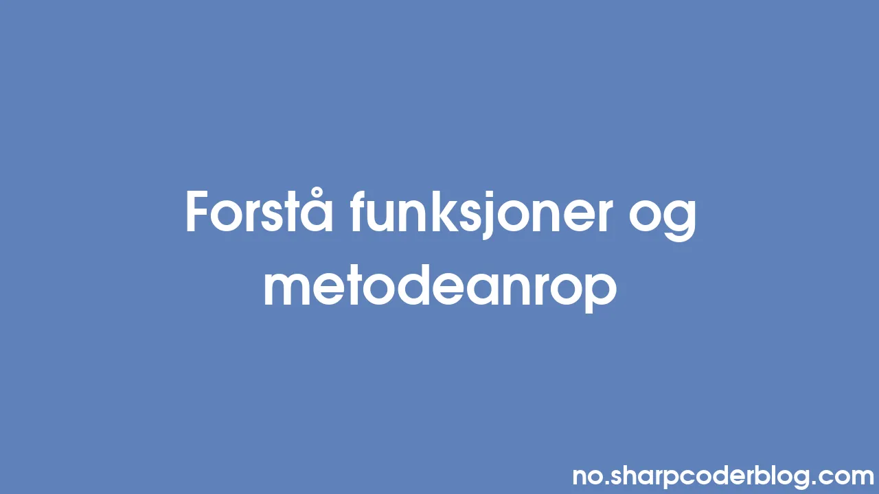 Forstå Funksjoner Og Metodeanrop Sharp Coder Blog