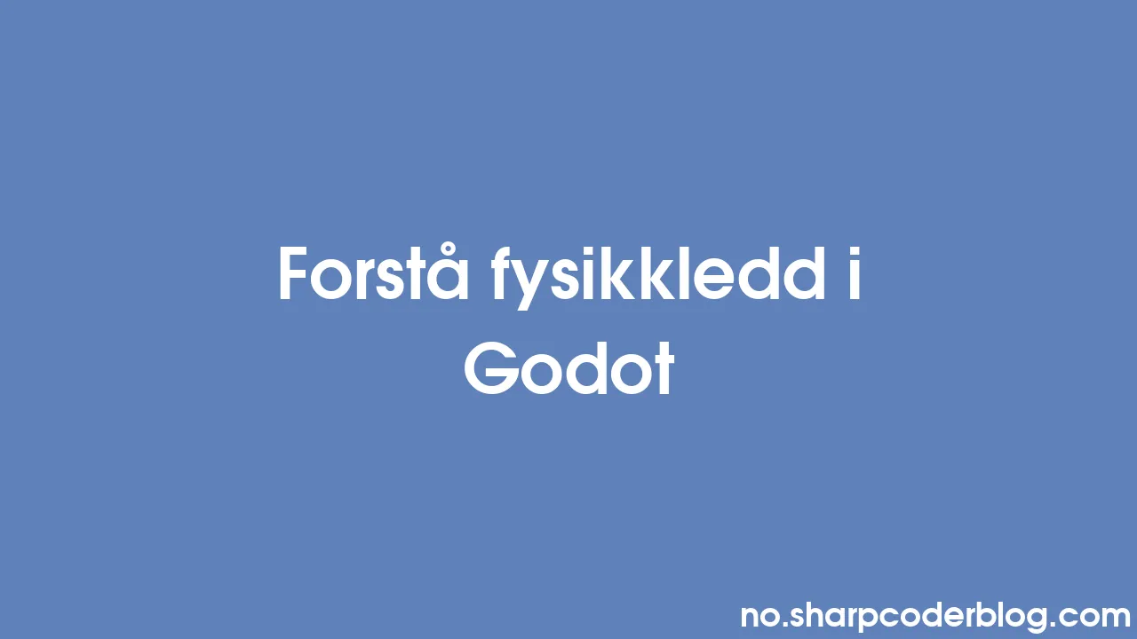 Forstå fysikkledd i Godot | Sharp Coder Blog Forstå fysikkledd i Godot | Sharp Coder Blog