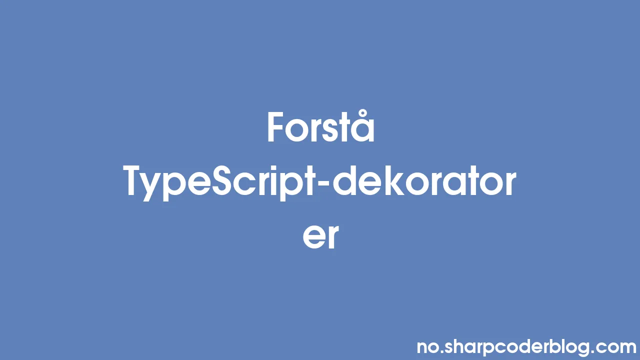 Forstå TypeScript-dekoratorer | Sharp Coder Blog Forstå TypeScript-dekoratorer | Sharp Coder Blog