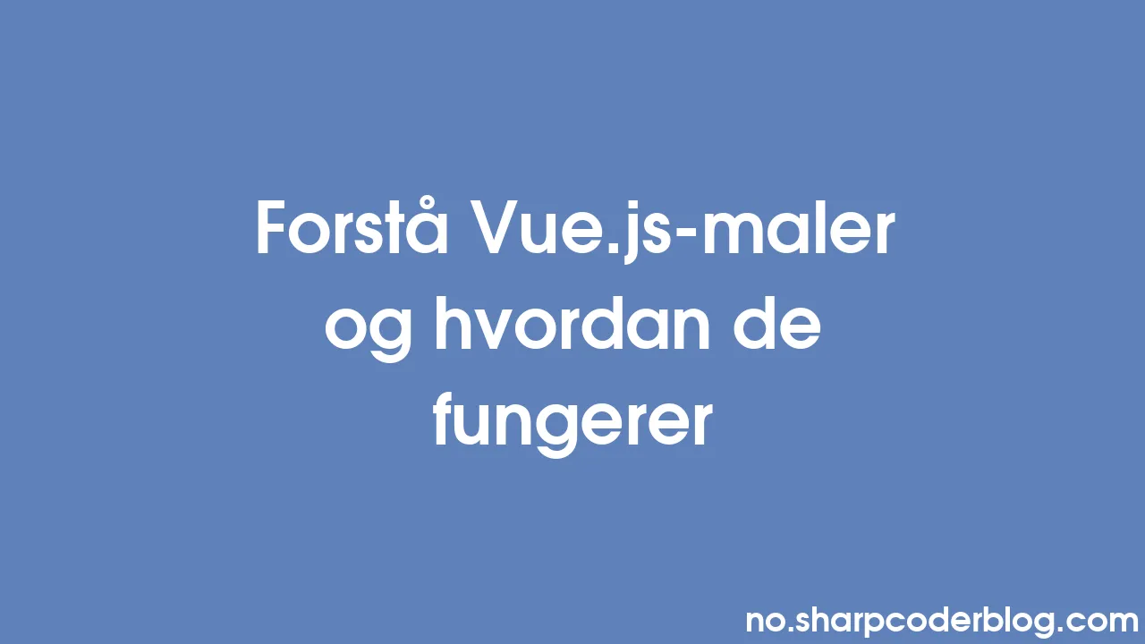 Forstå Vue.js-maler og hvordan de fungerer | Sharp Coder Blog