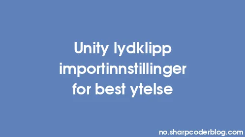 Unity lydklipp importinnstillinger for best ytelse - Thumbnail