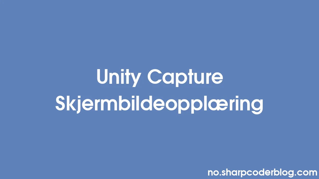 Unity Capture Skjermbildeopplæring Sharp Coder Blog 