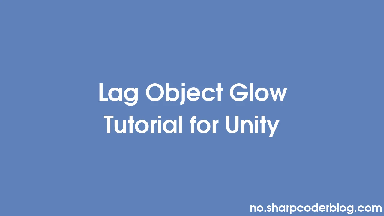 Lag Object Glow Tutorial for Unity | Sharp Coder Blog