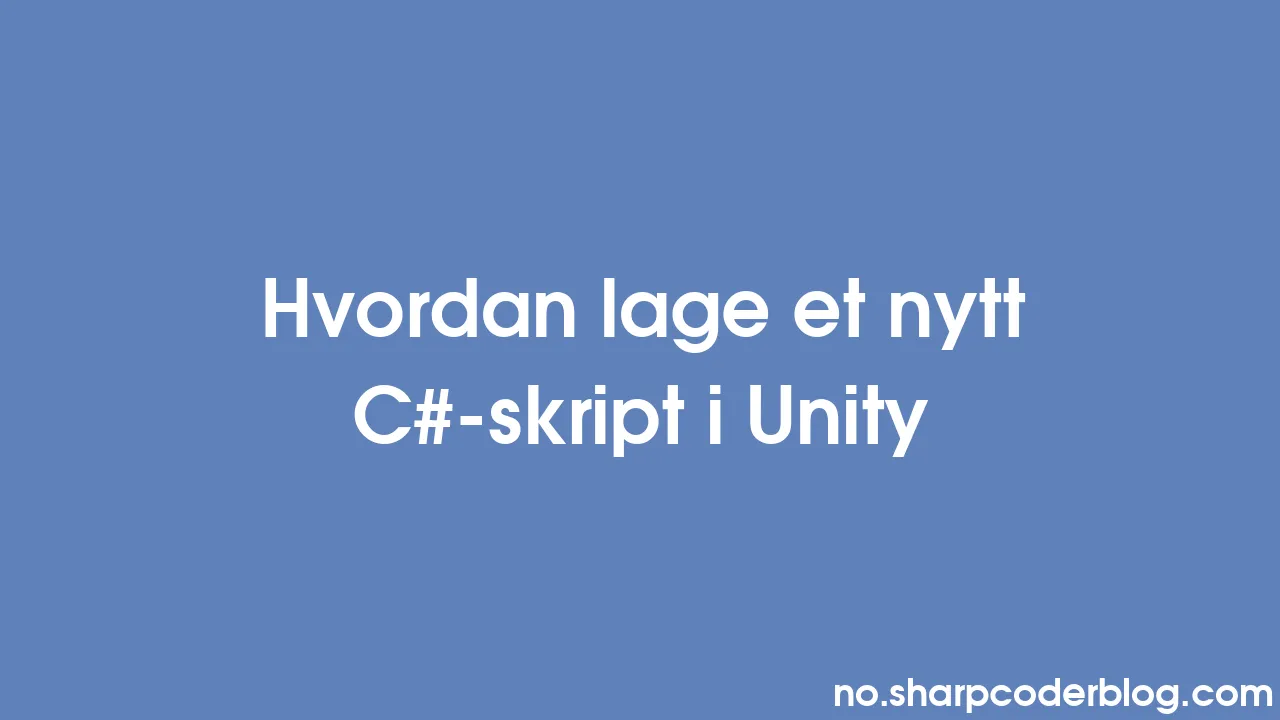 Hvordan lage et nytt C#-skript i Unity | Sharp Coder Blog