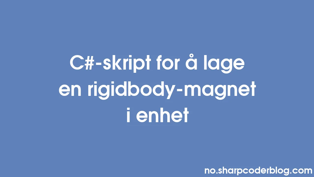 C Skript For å Lage En Rigidbody Magnet I Enhet Sharp Coder Blog