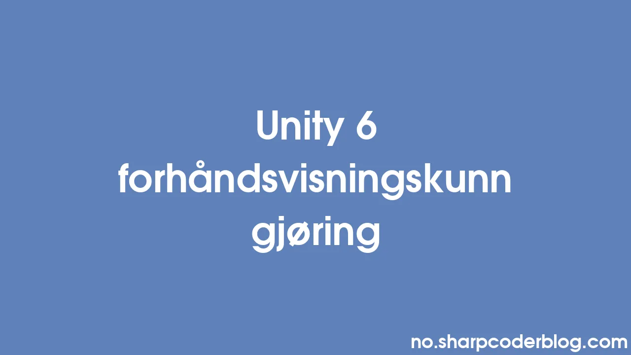 Unity 6 forhåndsvisningskunngjøring | Sharp Coder Blog