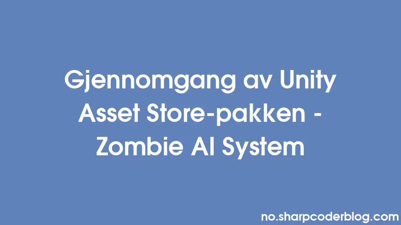 Gjennomgang Av Unity Asset Store Pakken Zombie Ai System Sharp Coder Blog