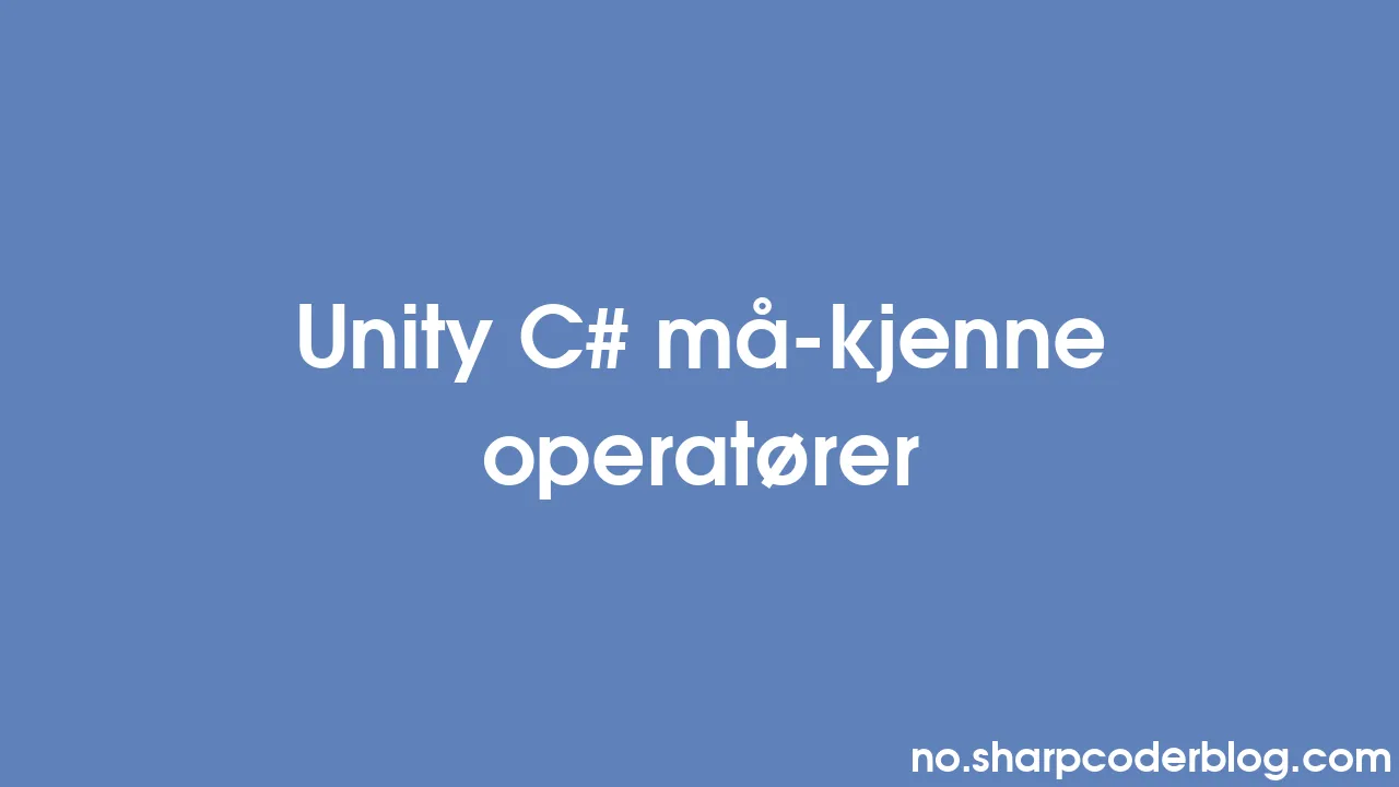 Unity C Må Kjenne Operatører Sharp Coder Blog 9058