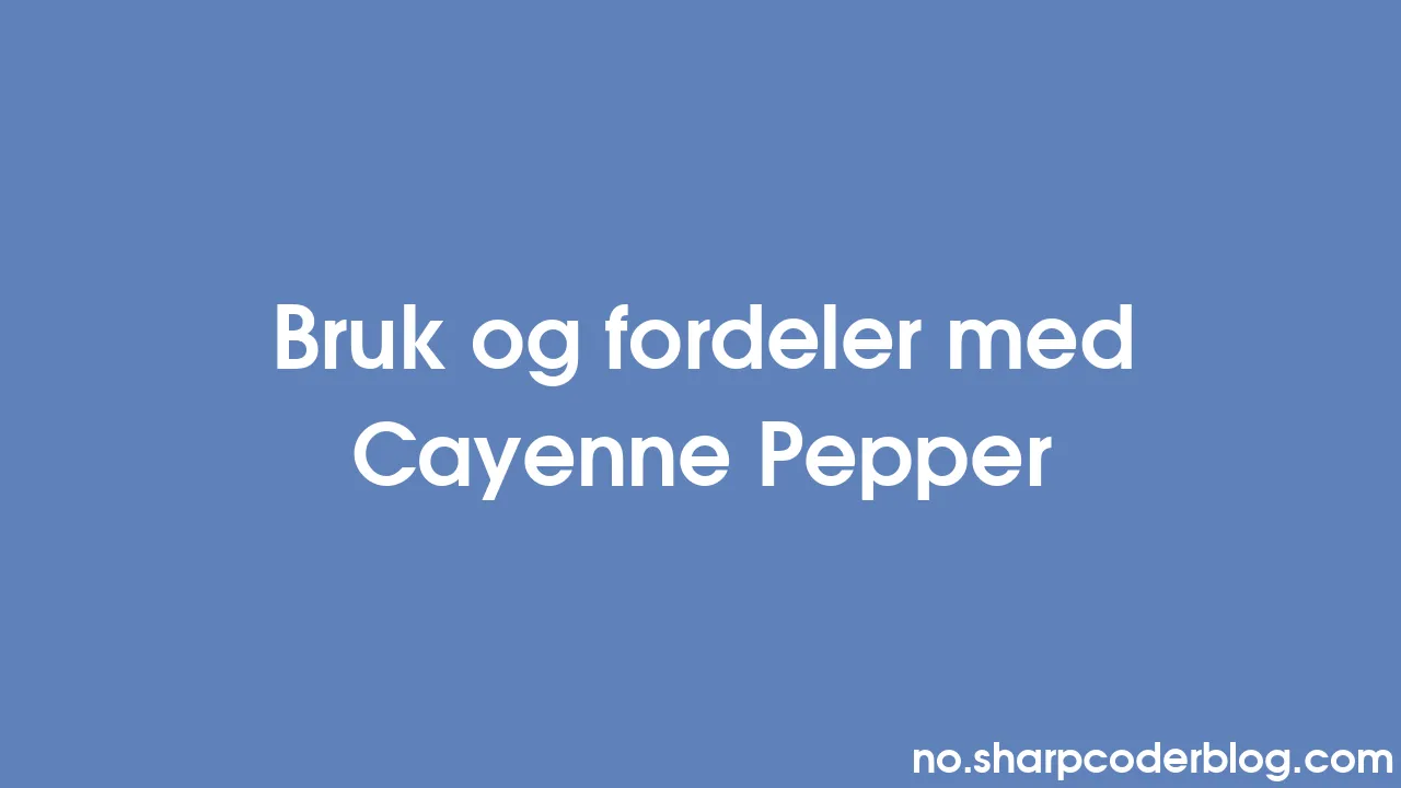 Bruk og fordeler med Cayenne Pepper | Sharp Coder Blog