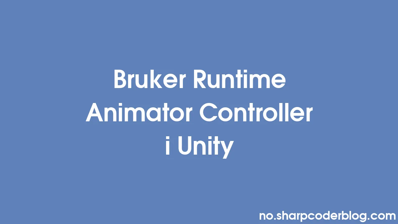 Bruker Runtime Animator Controller I Unity Sharp Coder Blog 8213