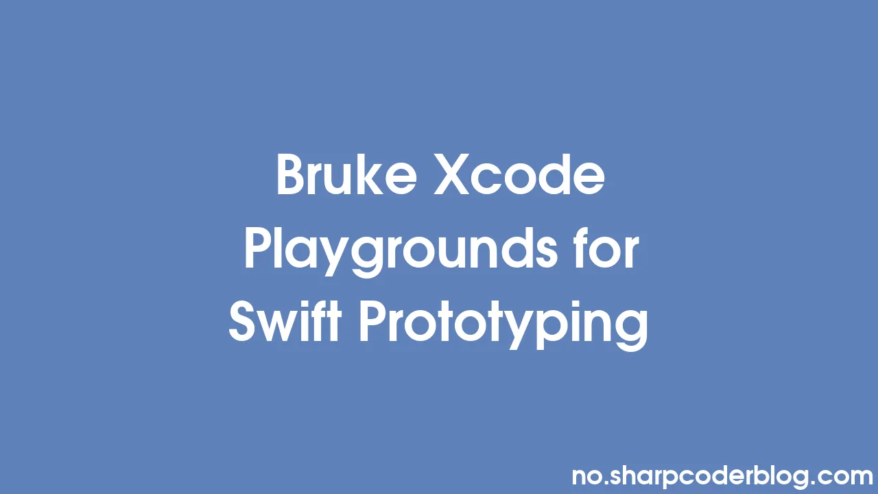 Bruke Xcode Playgrounds For Swift Prototyping Sharp Coder Blog