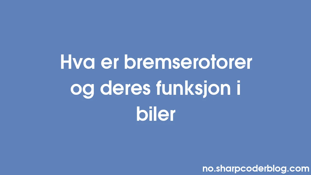 Hva Er Bremserotorer Og Deres Funksjon I Biler Sharp Coder Blog 6173