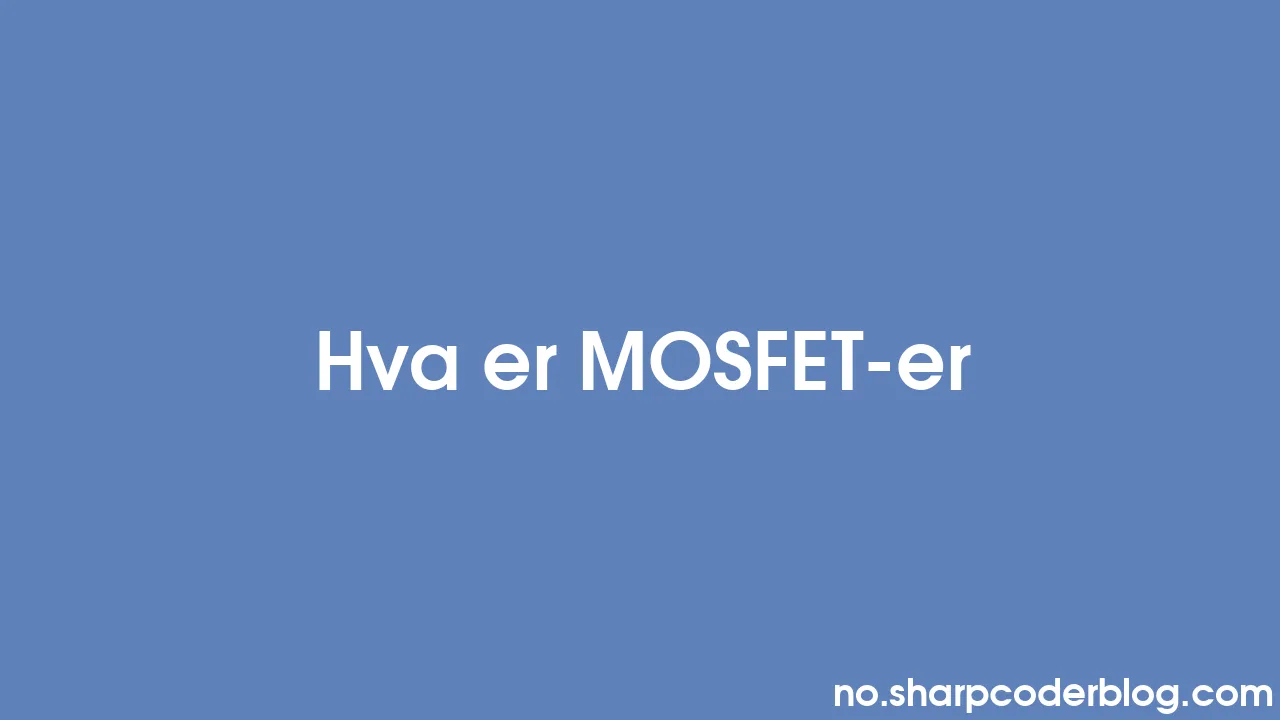 Hva er MOSFET-er | Sharp Coder Blog