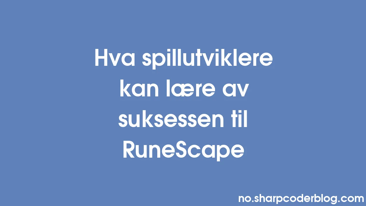 Hva Spillutviklere Kan Lære Av Suksessen Til Runescape Sharp Coder Blog