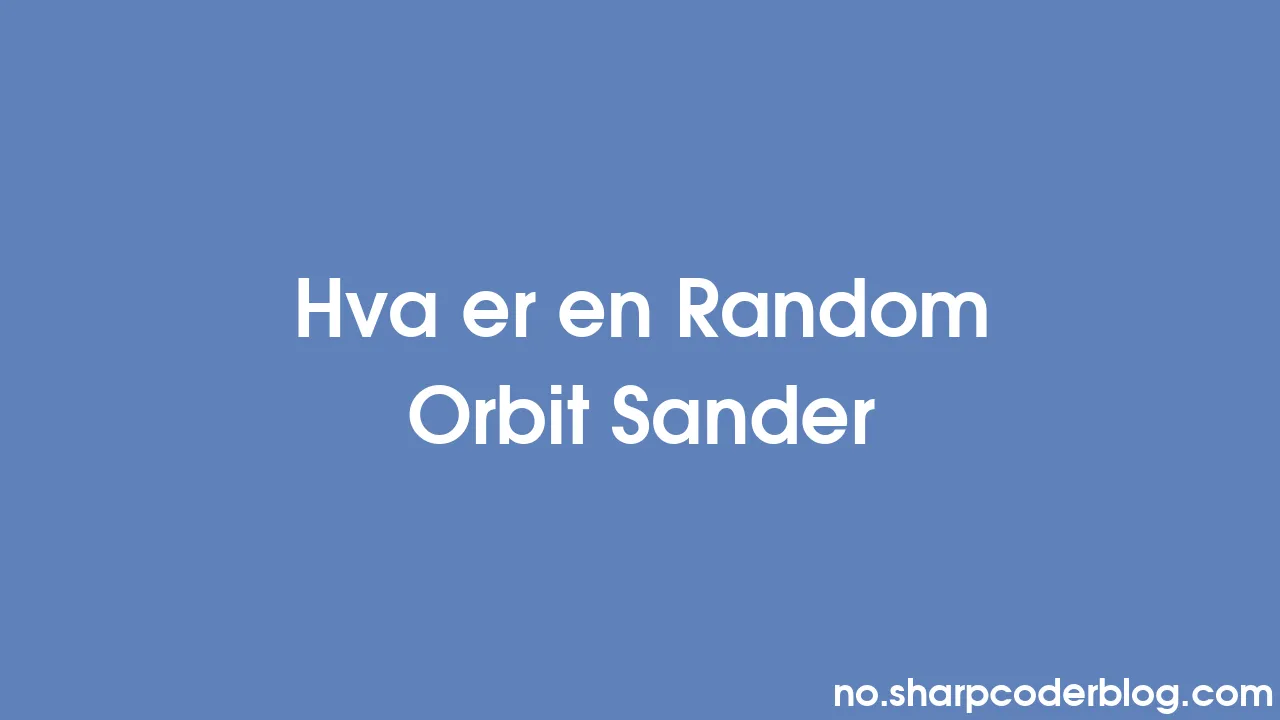 Hva er en Random Orbit Sander | Sharp Coder Blog