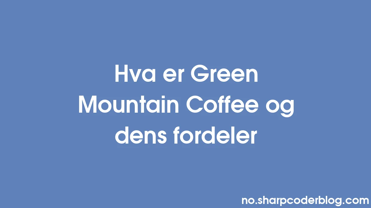 Hva er Green Mountain Coffee og dens fordeler | Sharp Coder Blog