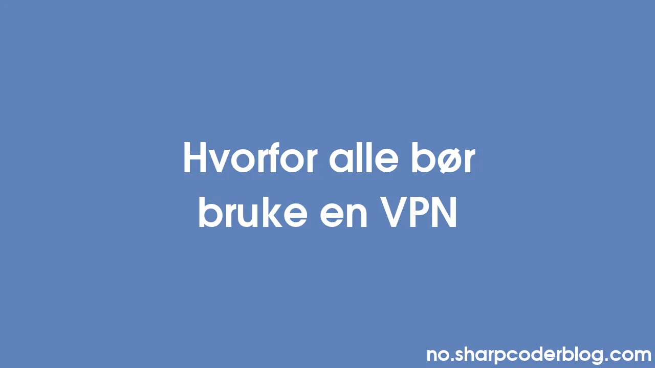 Hvorfor alle bør bruke en VPN | Sharp Coder Blog Hvorfor alle bør bruke en VPN | Sharp Coder Blog