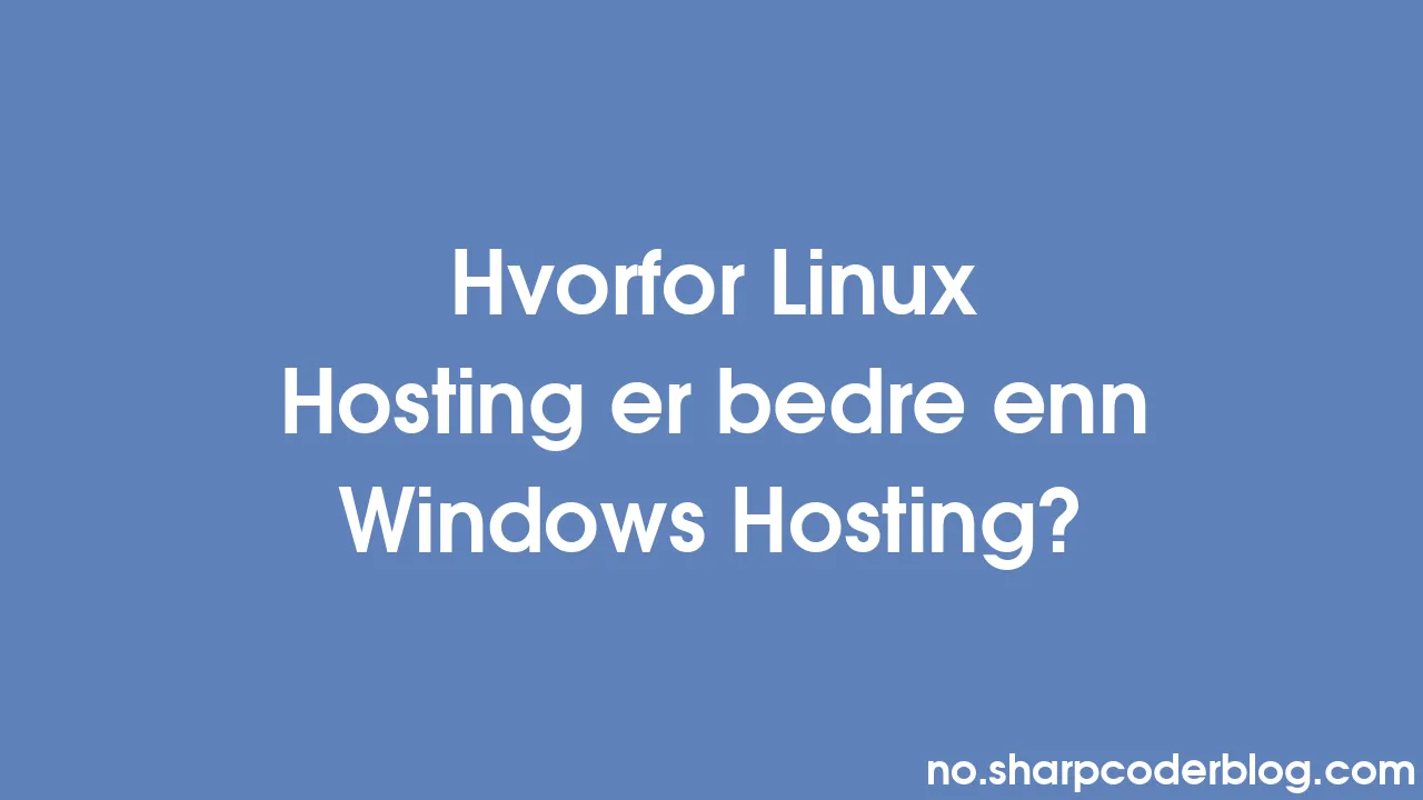 Hvorfor Linux Hosting er bedre enn Windows Hosting? | Sharp Coder Blog Hvorfor Linux Hosting er bedre enn Windows Hosting? | Sharp Coder Blog