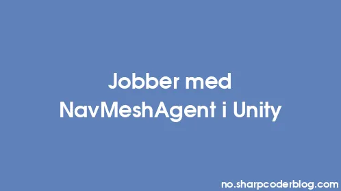 Jobber med NavMeshAgent i Unity - Thumbnail