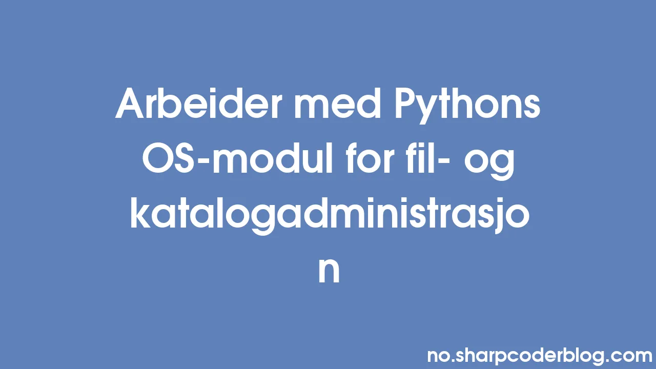 Arbeider med Pythons OS-modul for fil- og katalogadministrasjon | Sharp Coder Blog