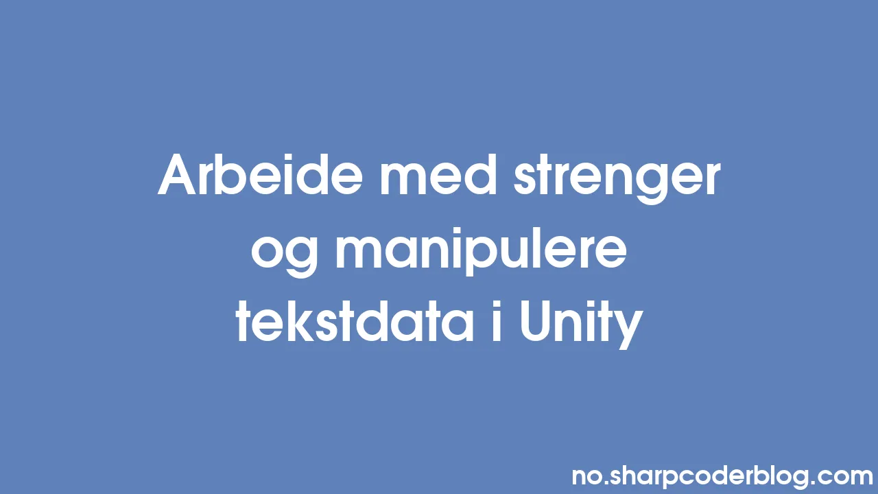 Arbeide med strenger og manipulere tekstdata i Unity | Sharp Coder Blog