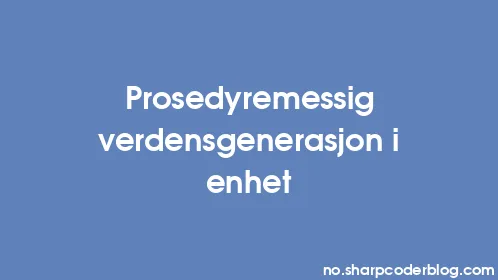Prosedyremessig verdensgenerasjon i enhet - Thumbnail